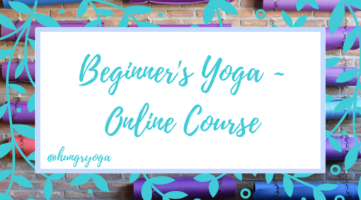 Beginner’s Yoga ~ Online Course - Hungry Yoga & Wellness